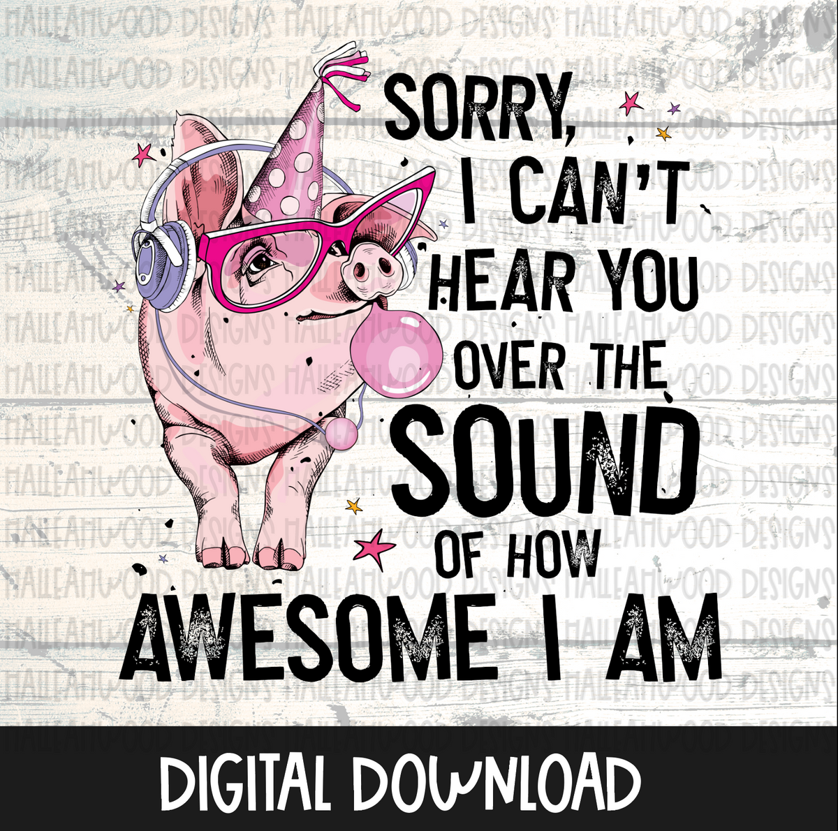 Can't Hear you over How Awesome I am PIG – Halleahwood